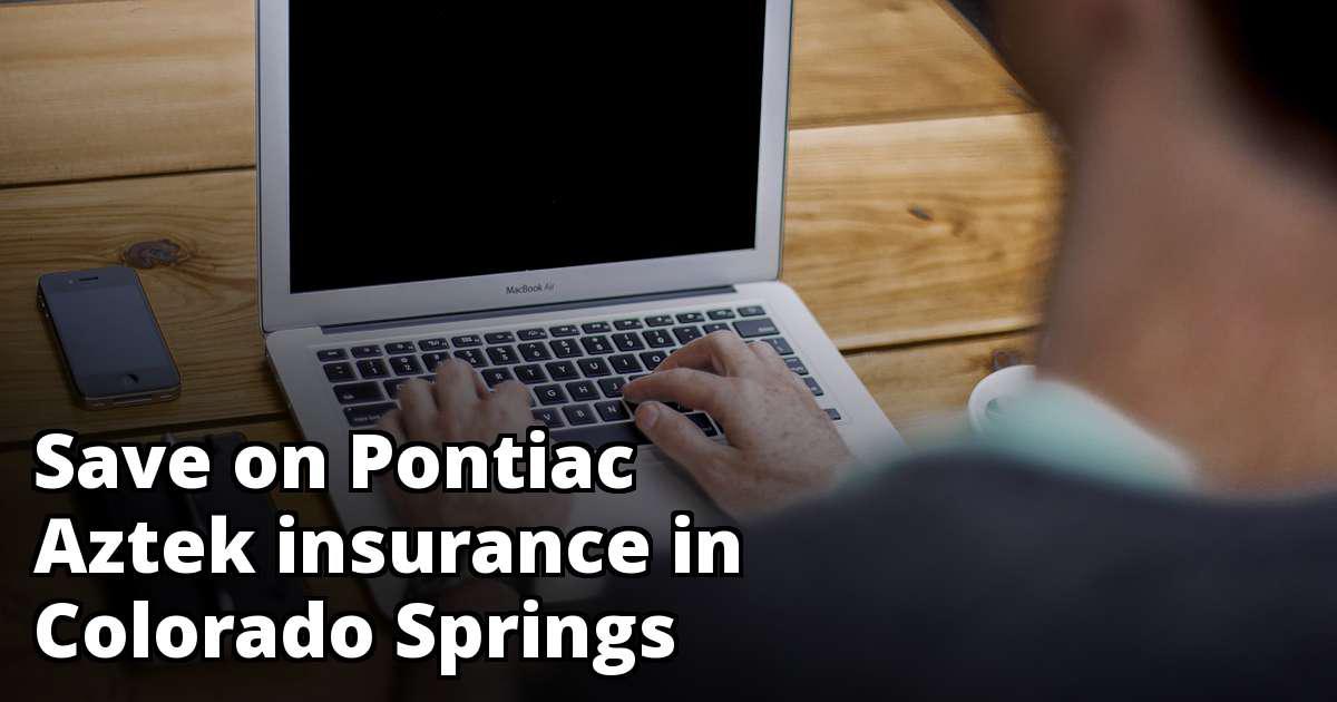 Cheap Rate Quotes for Pontiac Aztek Insurance in Colorado Springs, CO